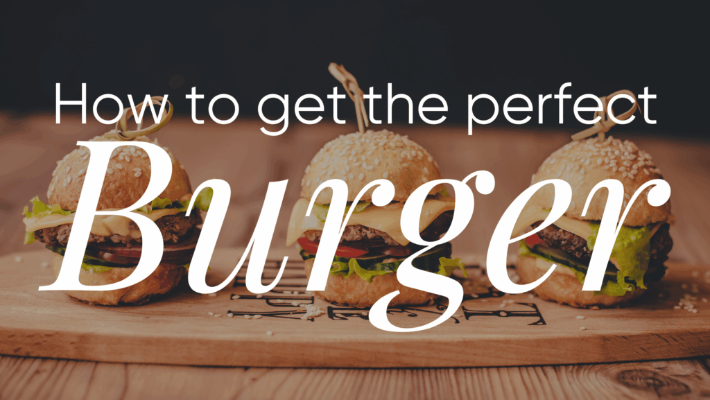 How to get the perfect burger - everything you need to know - Severin